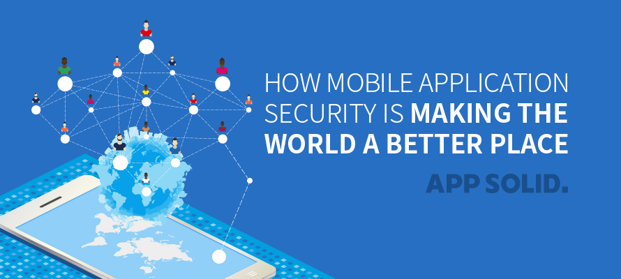 How Mobile Application Security is making the World a Better Place ...
